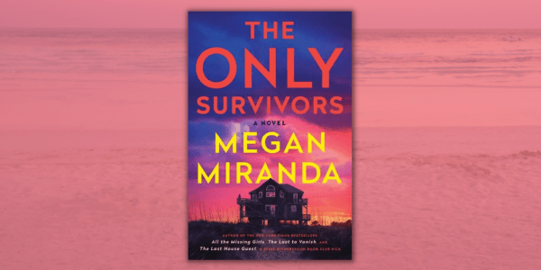 Read the Expert: The Only Survivors by Megan Miranda | Novel Suspects